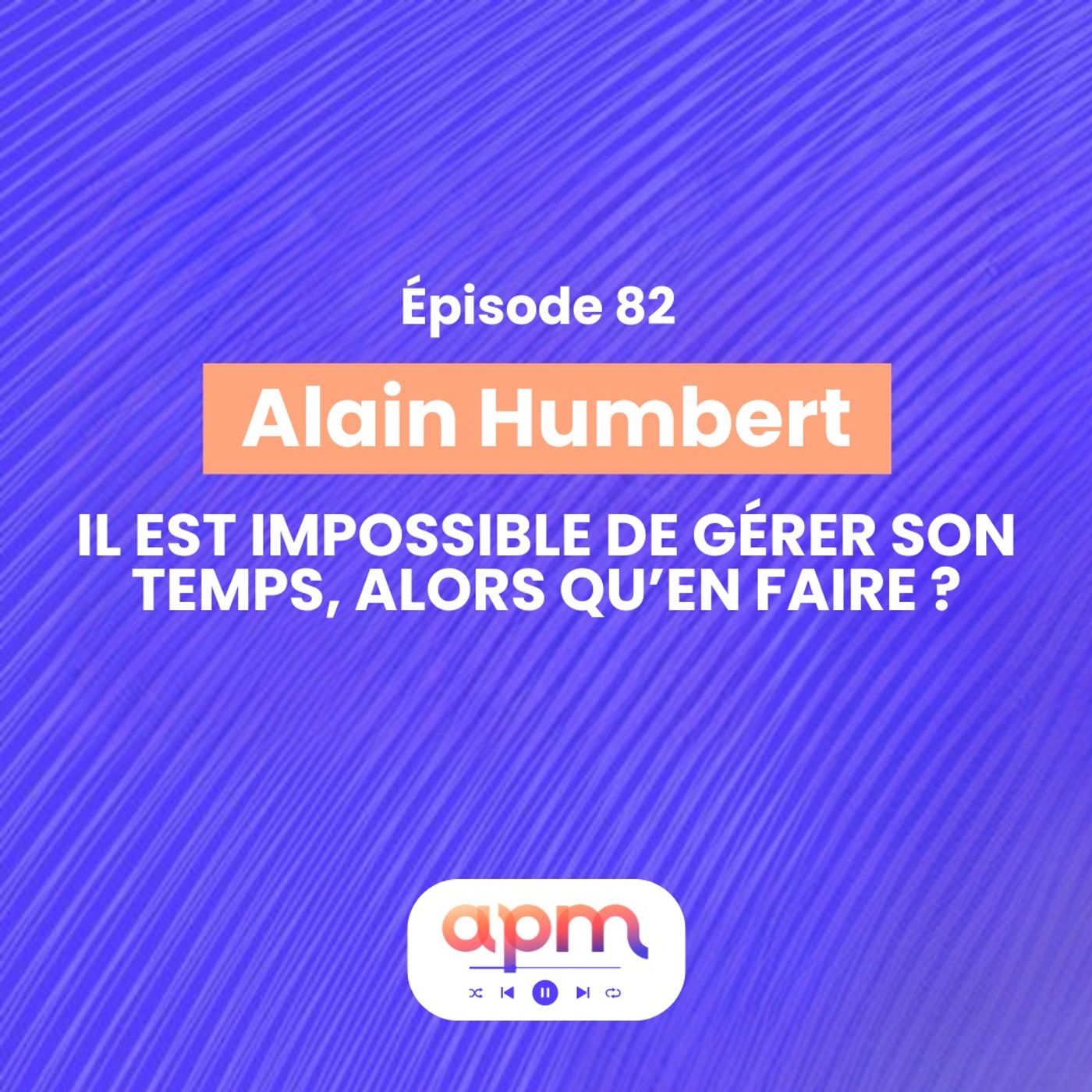 Alain Humbert - Il est impossible de gérer son temps, alors qu'en faire ...